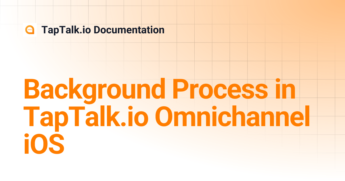 Background Process in TapTalk.io Omnichannel iOS | TapTalk.io Documentation